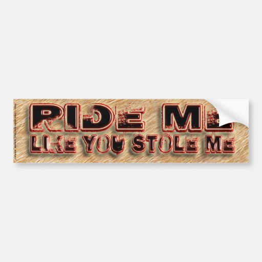 Ride Me Like You Stole Me Car Bumper Sticker Zazzle