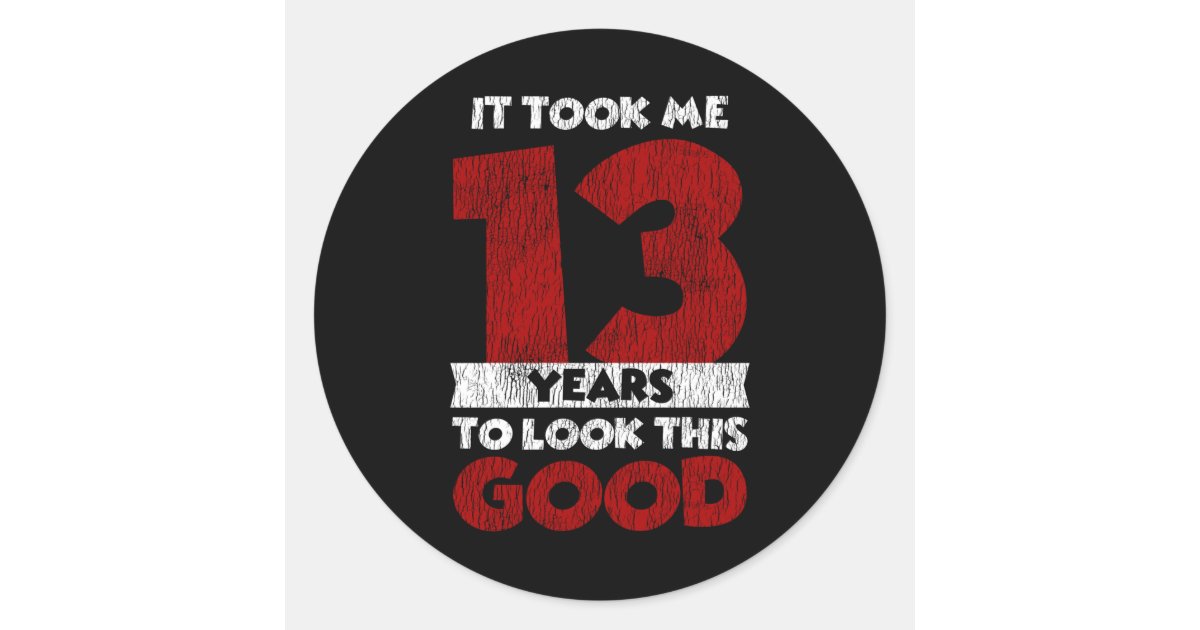 13 Year Old Bday Took Me Look Good 13th Birthday Classic Round Sticker ...