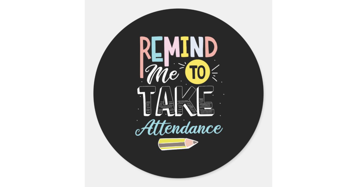 43.Remind Me To Take Attendance Classic Round Sticker | Zazzle