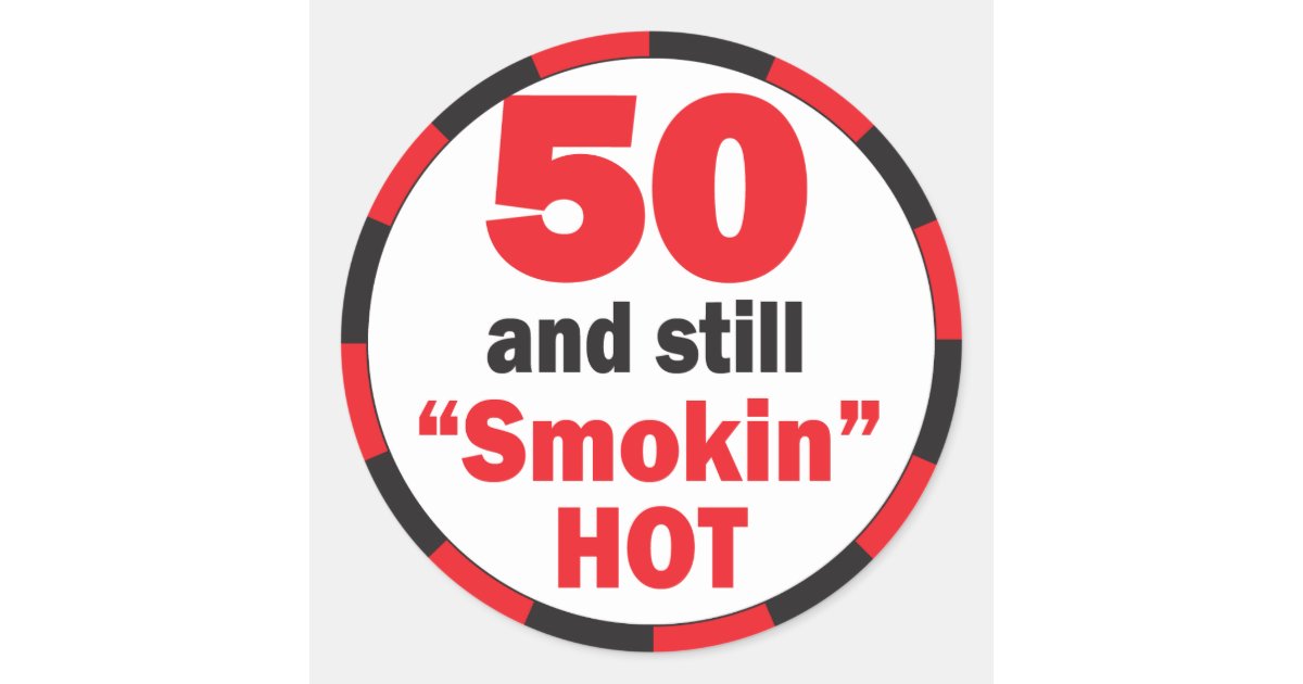 50 and Still Smokin Hot | 50th Birthday Classic Round Sticker | Zazzle