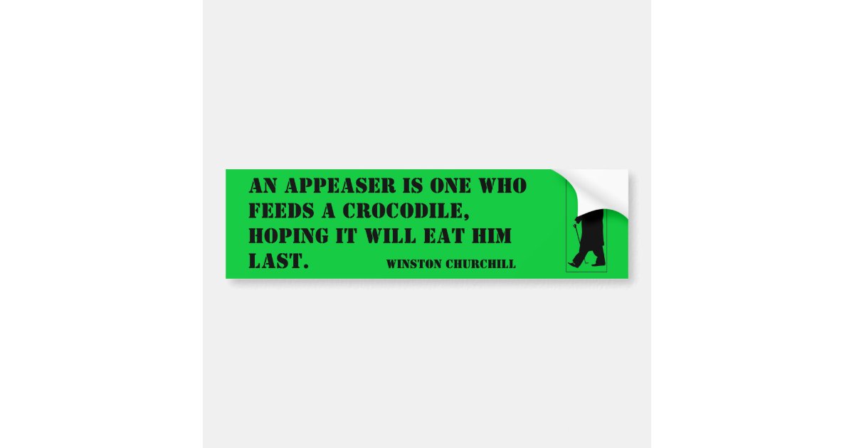 An appeaser is one who feeds a crocodile, hoping i bumper sticker | Zazzle
