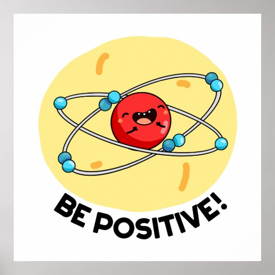 Be Positive Cute Physics Atom Pun Poster | Zazzle.ca