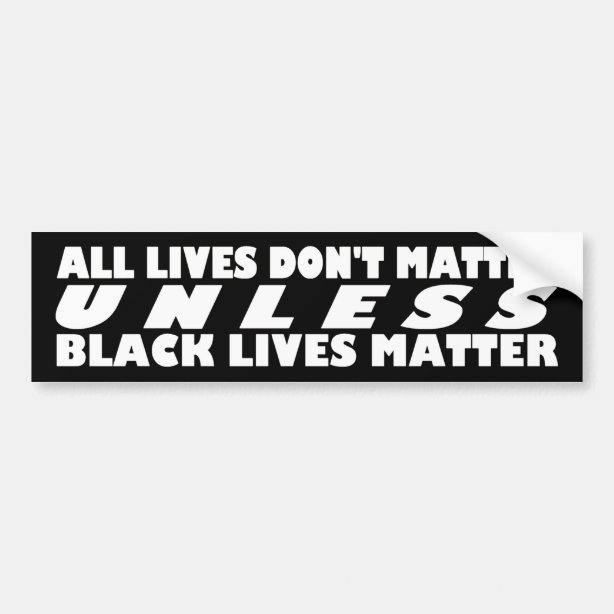 No Lives Matter Bumper Stickers, Decals & Car Magnets | Zazzle CA
