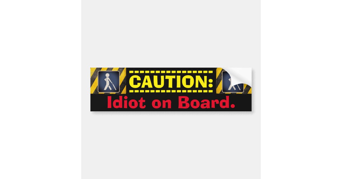 CAUTION: Idiot on Board. Bumper Sticker | Zazzle