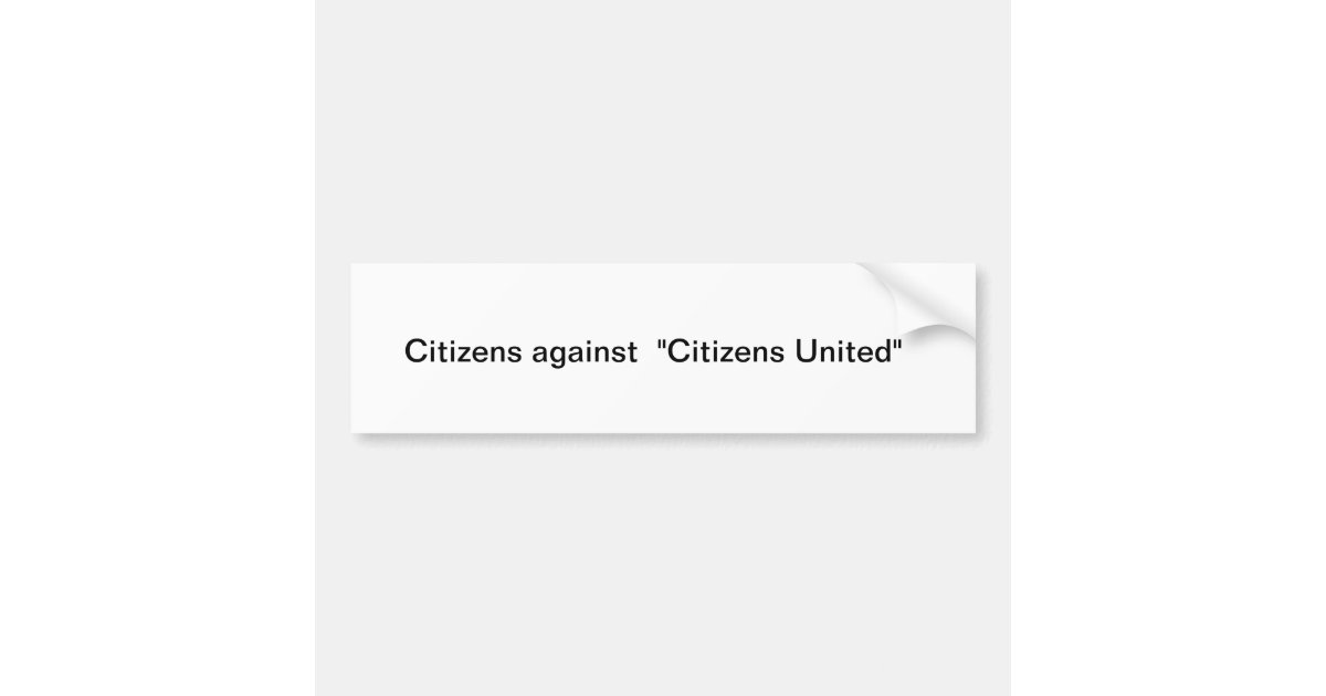 Citizens against "Citizens United"! Bumper Sticker | Zazzle