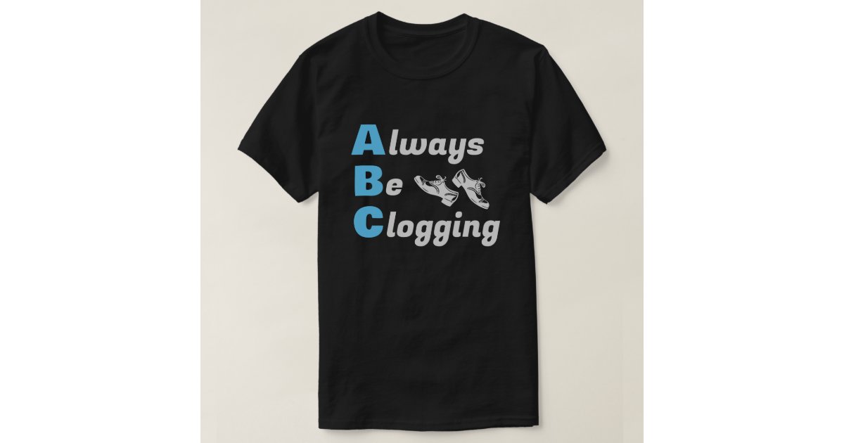 Clog Dancers Always Be Clogging Blue Dark T-Shirt | Zazzle