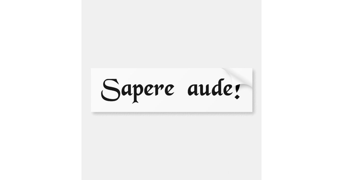 Dare to be wise! bumper sticker | Zazzle