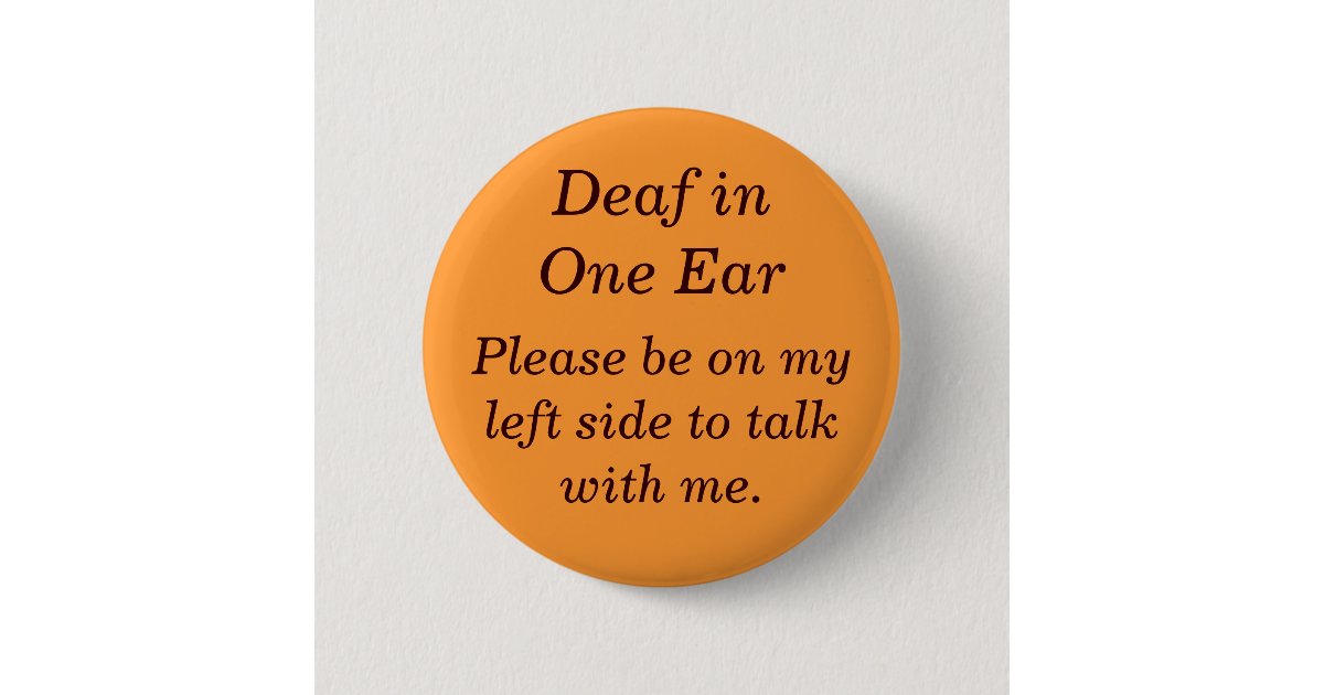 Deaf in your Right Ear Button | Zazzle