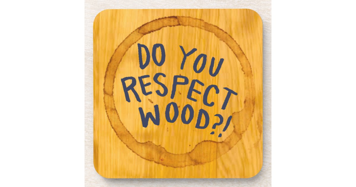 Do You Respect Wood? Coaster | Zazzle