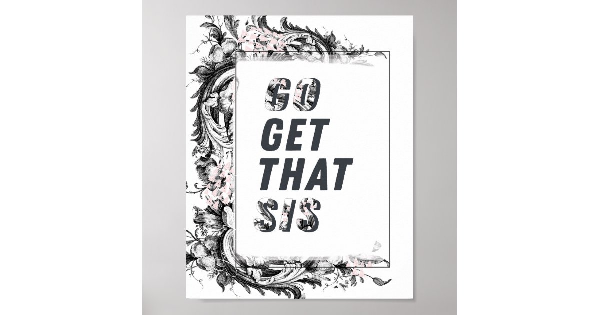 Go Get That Sis Motivational Poster | Zazzle