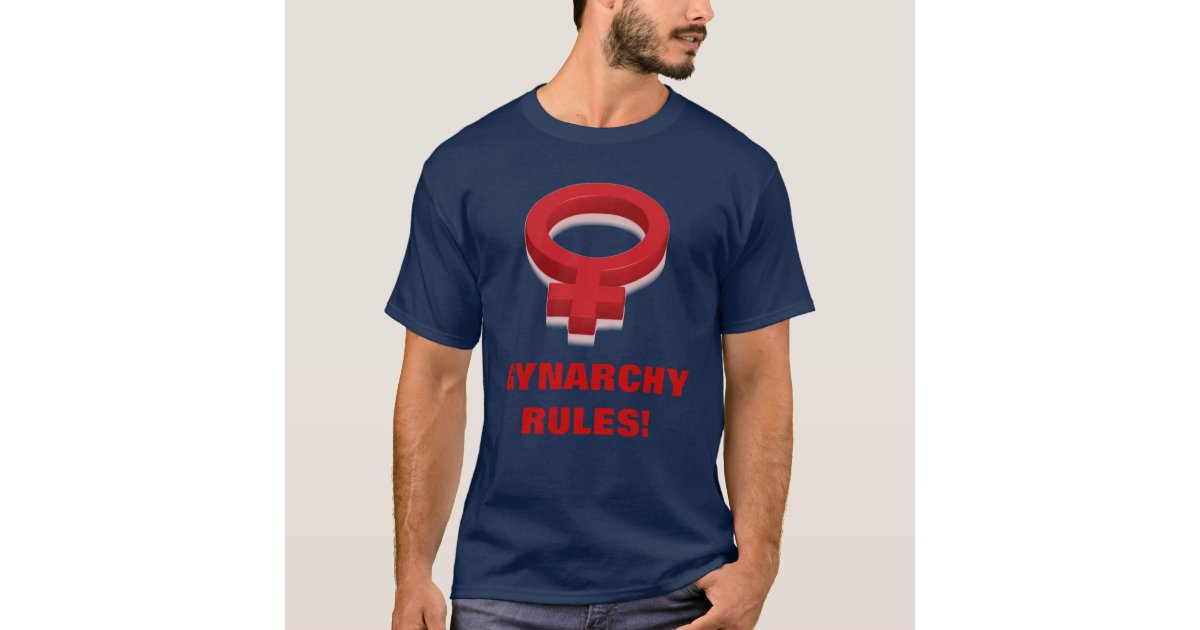 GYNARCHY RULES! T-Shirt | Zazzle