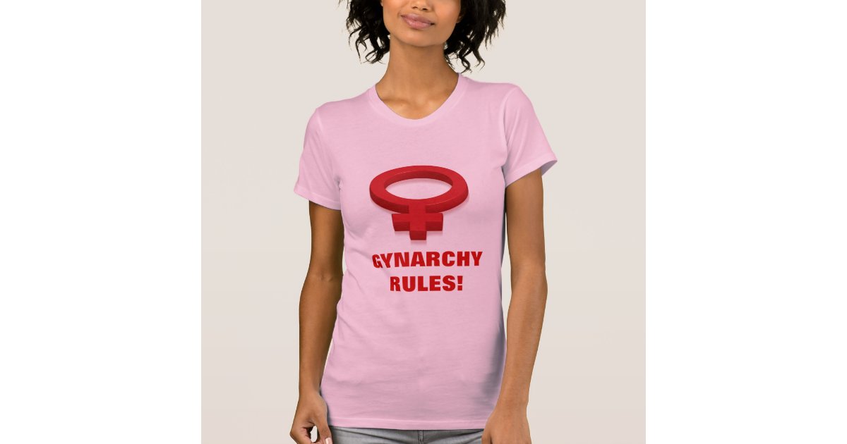 GYNARCHY RULES! T-Shirt | Zazzle