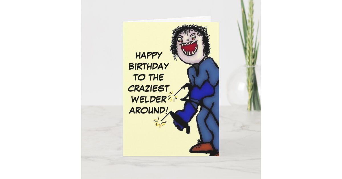 Happy Birthday Crazy Welder Card | Zazzle.ca