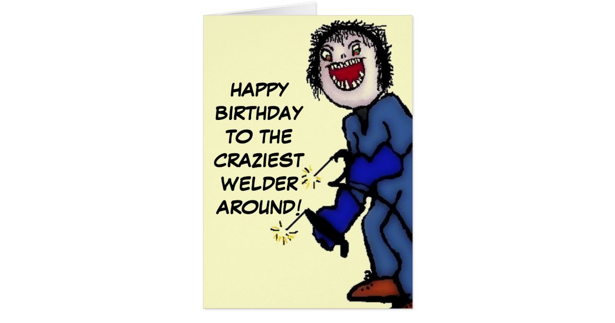 Happy Birthday Crazy Welder Card | Zazzle