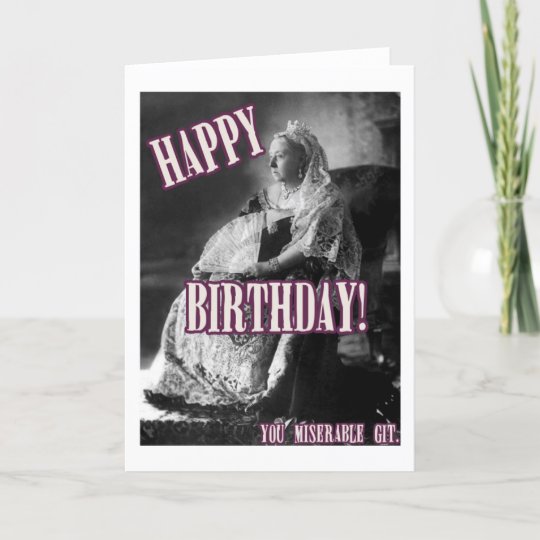 Happy birthday, miserable git! card | Zazzle.ca