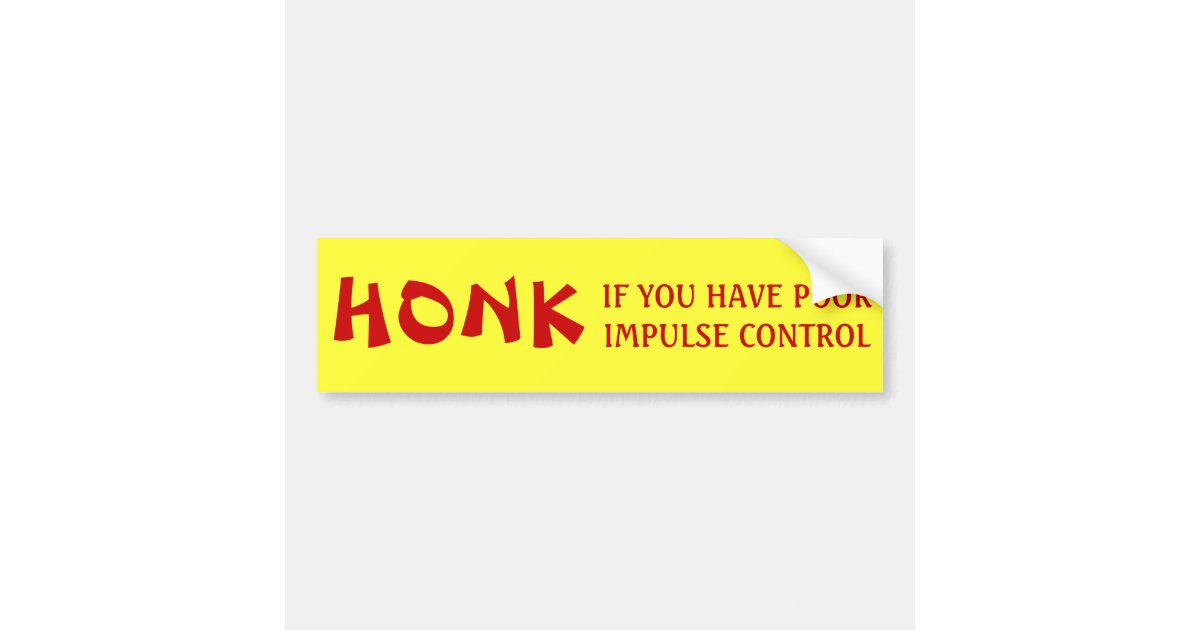 HONK if you have poor impulse control Bumper Sticker | Zazzle