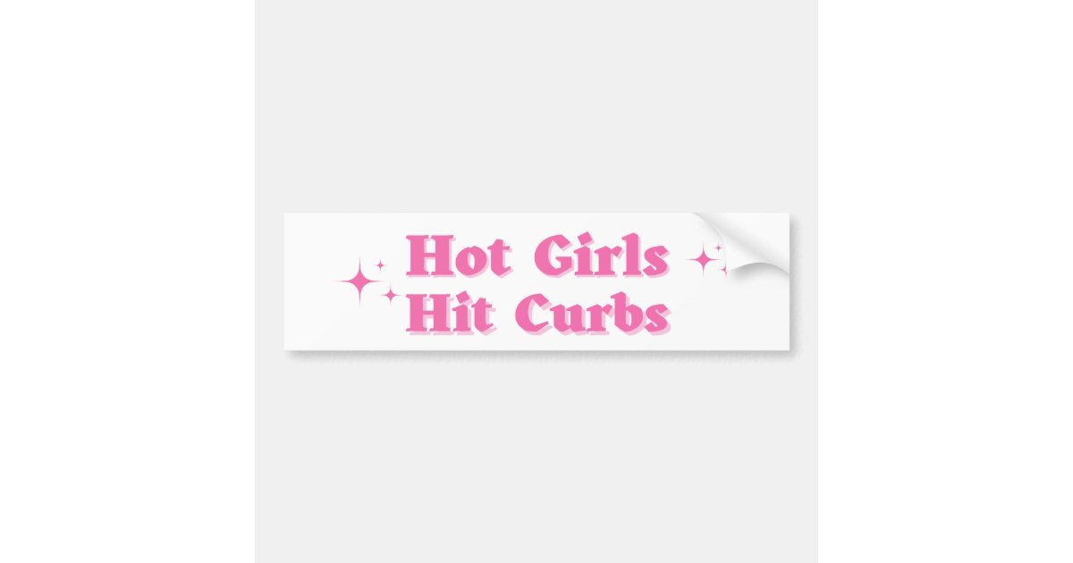 Hot Girls hit curbs Bumper Sticker | Zazzle