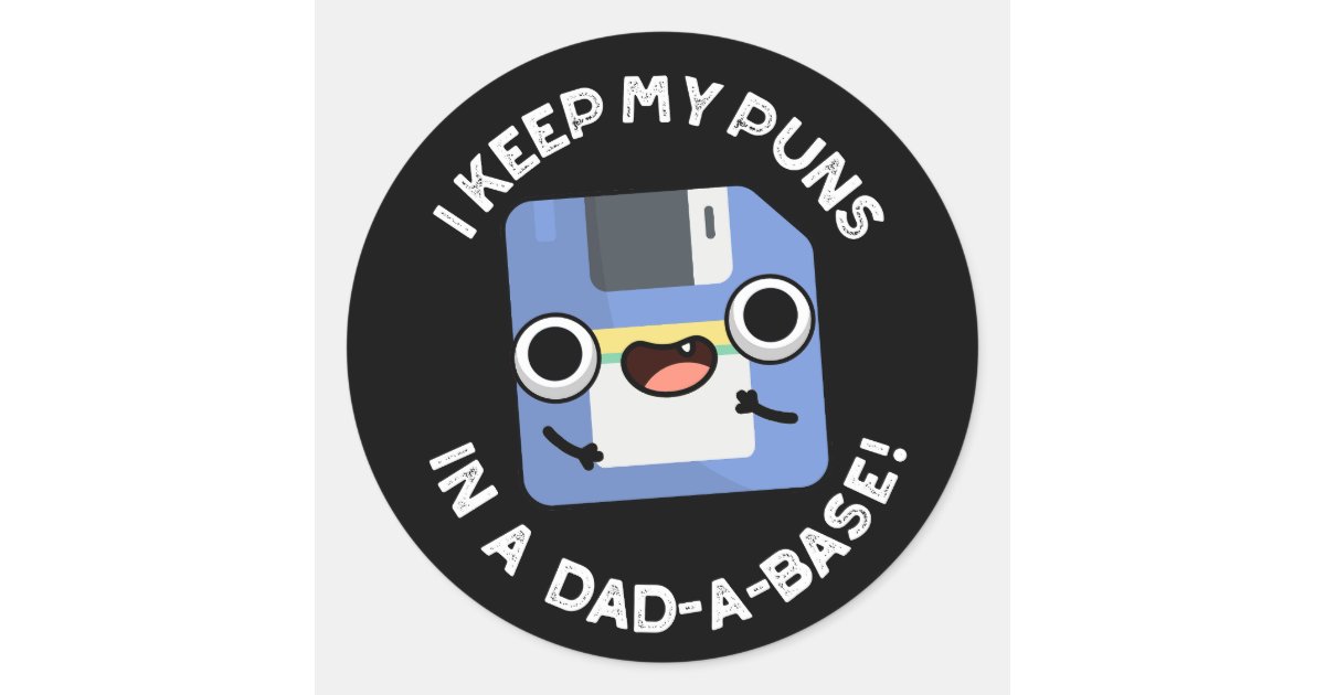 I Keep My Puns In A Dad-a-base Dad Pun Dark BGG Classic Round Sticker ...
