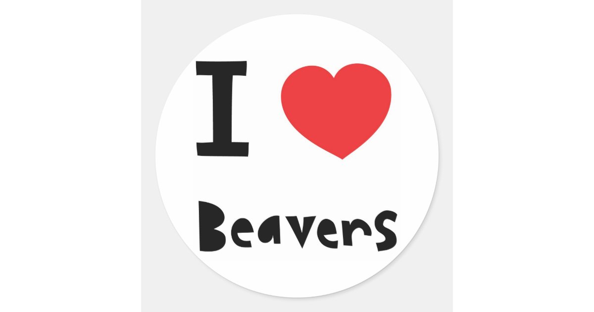 I love Beavers Classic Round Sticker | Zazzle