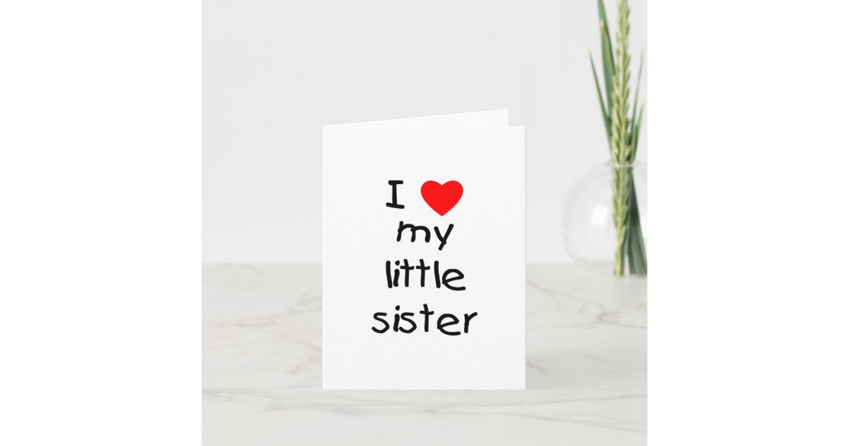 I Love My Little Sister Card | Zazzle