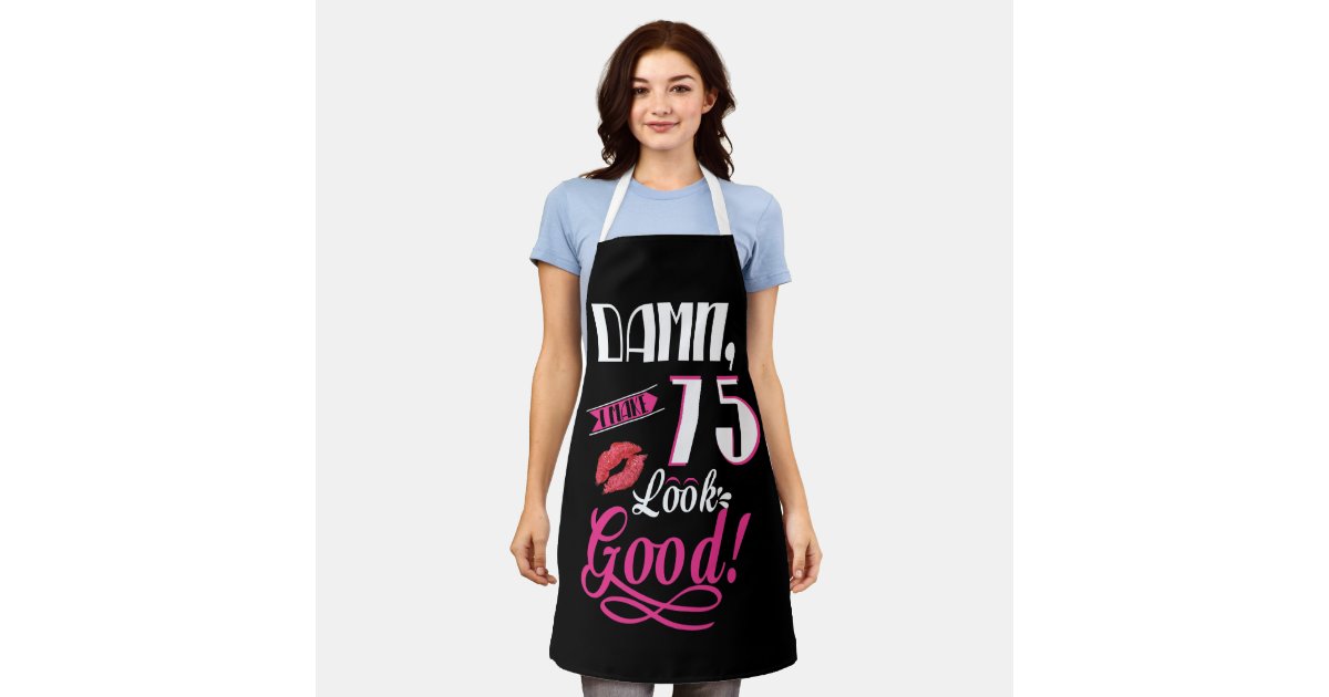 I Make 75 Look Good 75th Birthday Apron | Zazzle