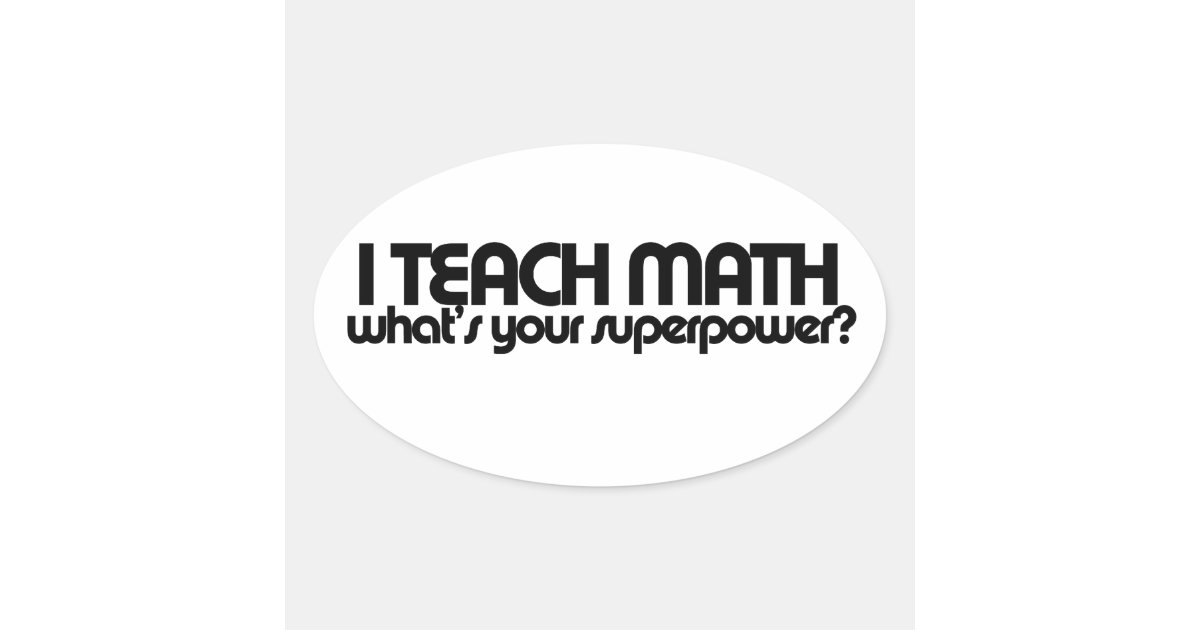 I teach math what's your superpower oval sticker | Zazzle