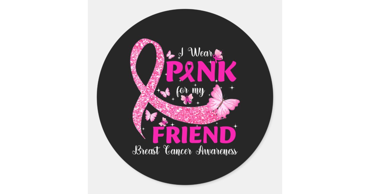 I Wear Pink For My Friend Breast Cancer Awareness Classic Round Sticker ...