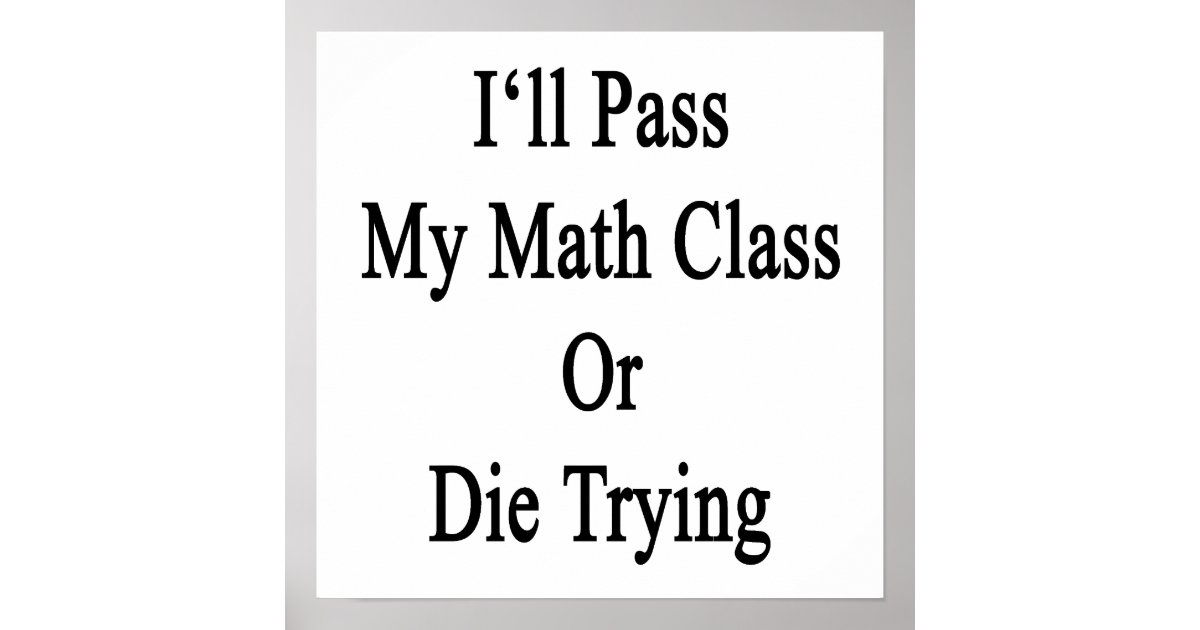 I'll Pass My Math Class Or Die Trying Poster | Zazzle