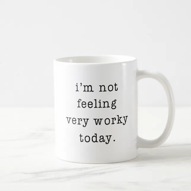 I'm Not Feeling Very Worky Today Office Joke Coffee Mug | Zazzle