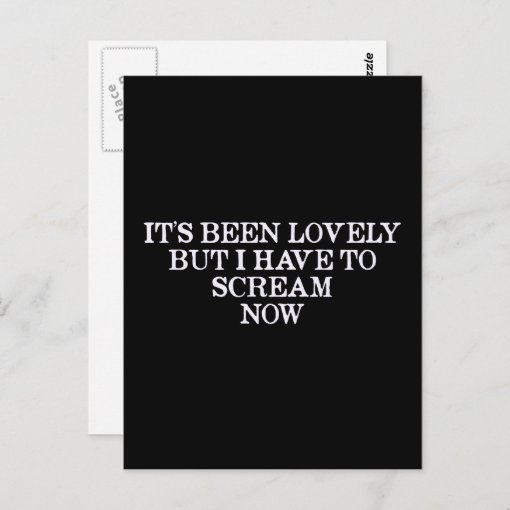 It's Been Lovely But I Have To Scream Now Postcard | Zazzle