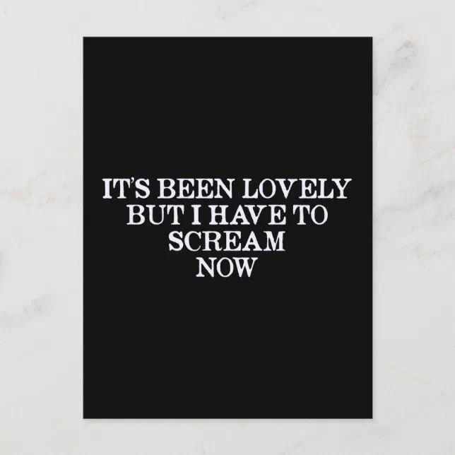 It's Been Lovely But I Have To Scream Now Postcard | Zazzle