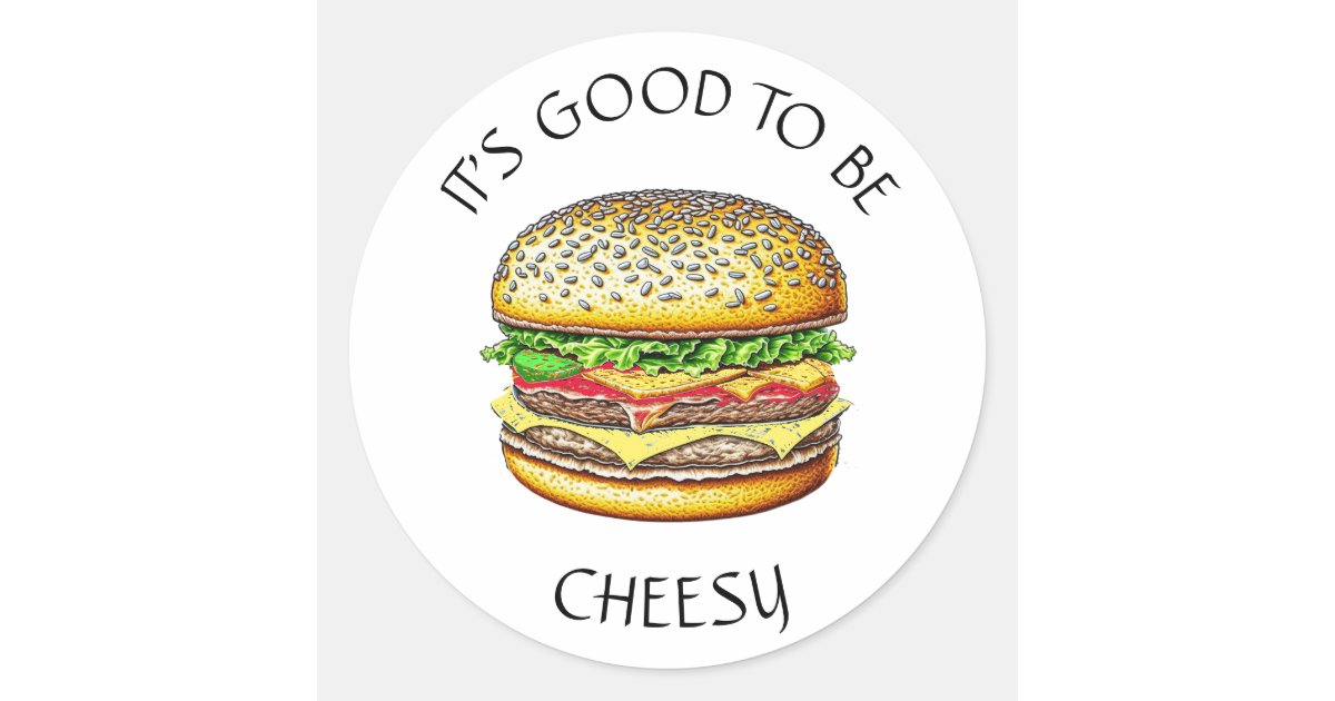 It's Good to be Cheesy | Funny Cheeseburger Pun Classic Round Sticker ...