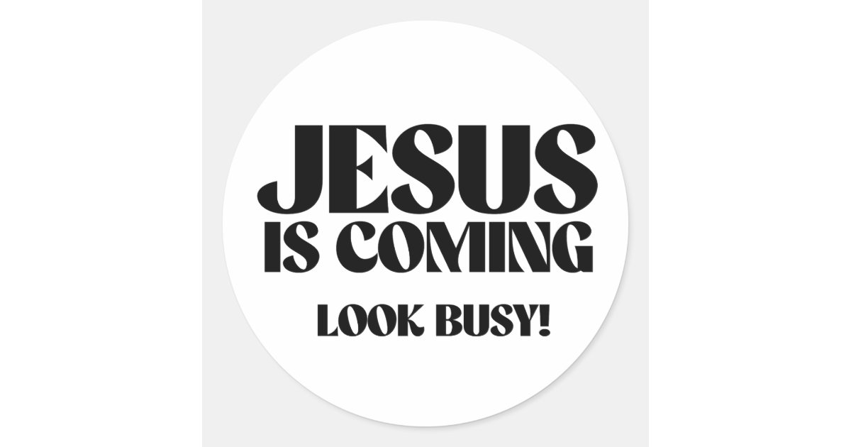 Jesus is coming Look Busy Classic Round Sticker | Zazzle