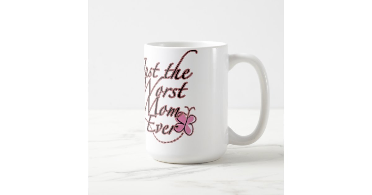 Just the Worst Mom Ever Coffee Mug | Zazzle