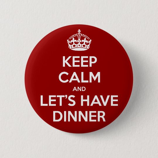 Keep Calm and Let's Have Dinner 2 Inch Round Button | Zazzle.ca
