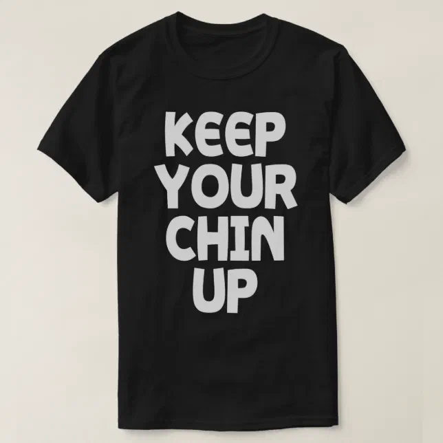 Keep your chin up T-Shirt | Zazzle