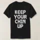 Keep your chin up T-Shirt | Zazzle