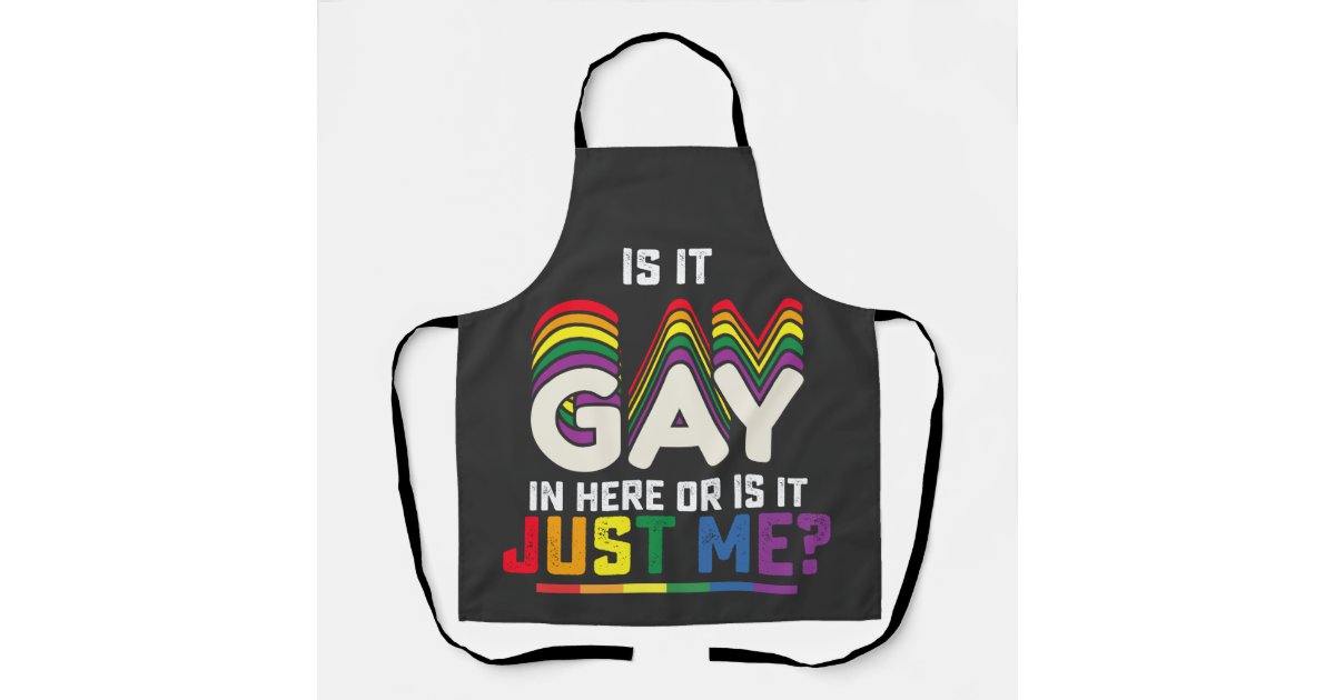LGBT Pride Is It Gay In Here Or Is It Just Me Apron | Zazzle