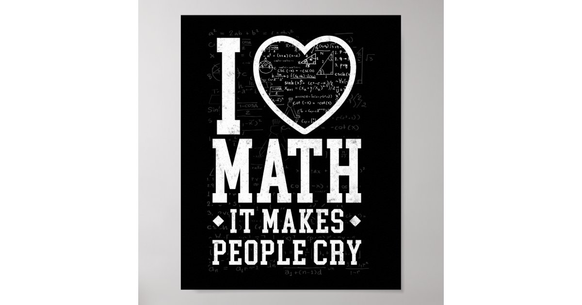 Math I Love Math It Makes People Cry Teacher Nerd Poster | Zazzle