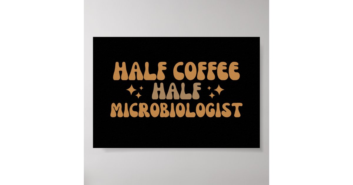 Microbiology Funny Half Coffee Half Microbiologist Poster | Zazzle