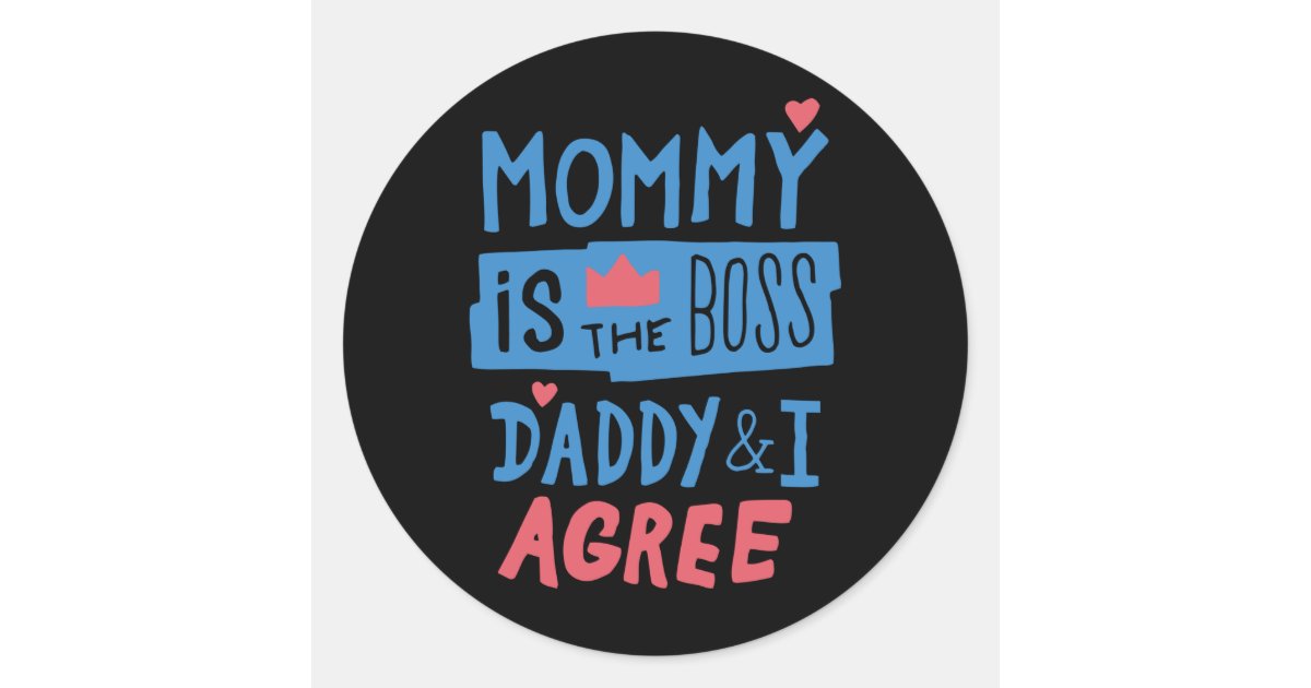 Mommy is the boss Daddy and I agree Classic Round Sticker | Zazzle