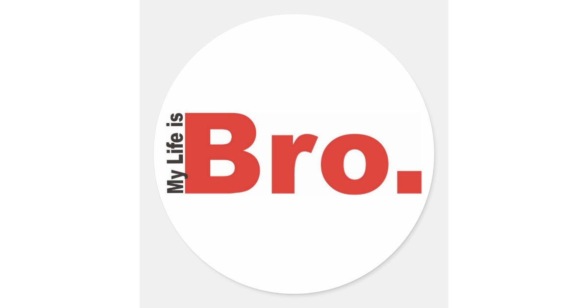 MY LIFE IS BRO STICKERS | Zazzle