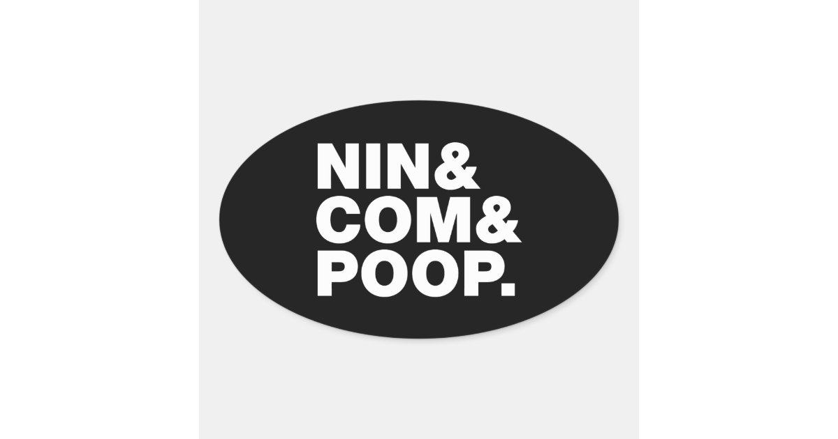 NIN & COM & POOP. OVAL STICKER | Zazzle