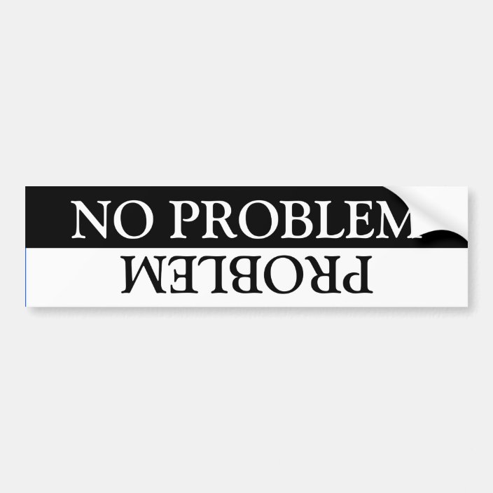 No Problem/Problem Bumper Sticker | Zazzle.ca