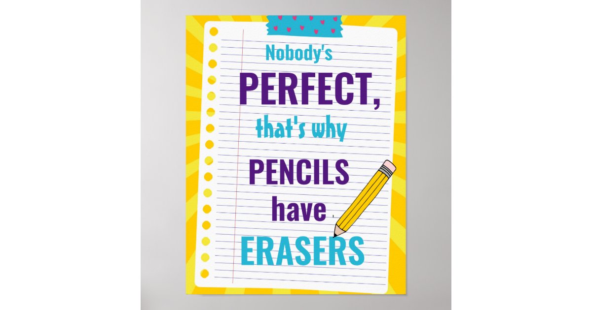 Nobody's Perfect, that's why pencils have erasers Poster | Zazzle
