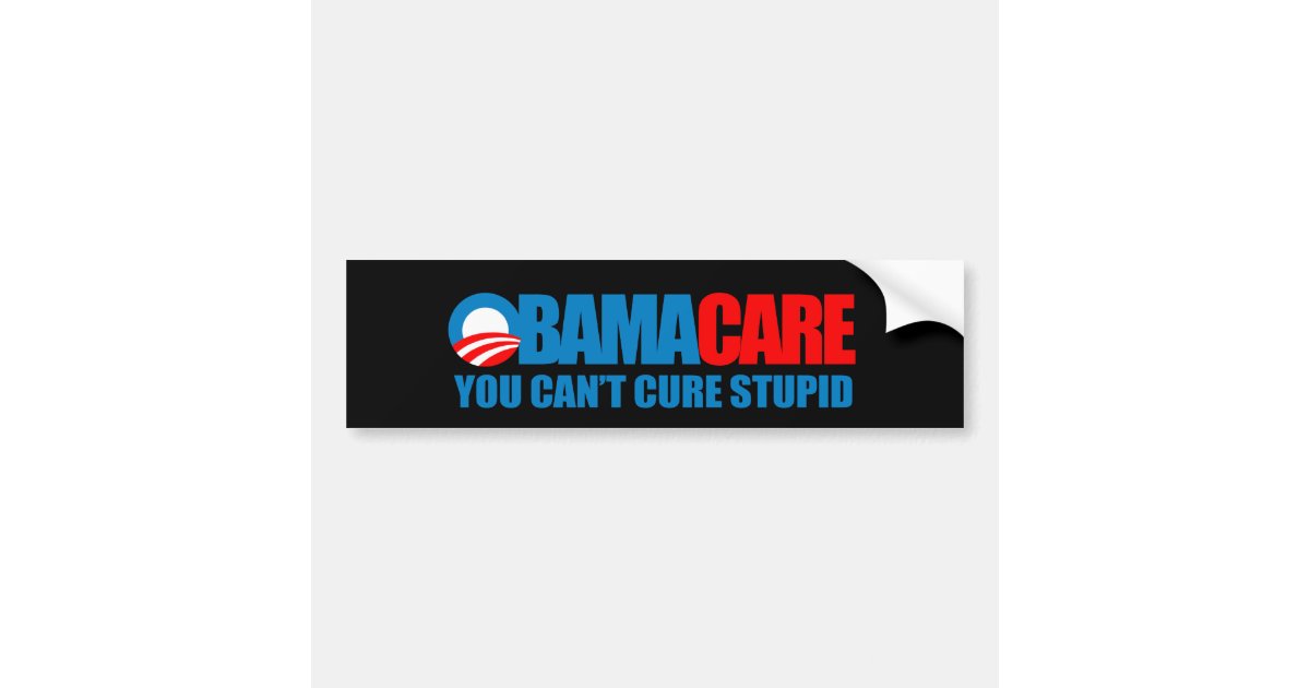 Obamacare - You can't cure stupid Bumper Sticker | Zazzle Obamacare - You can't cure stupid Bumper Sticker | Zazzle