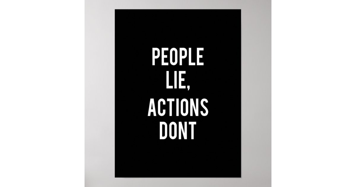 people lie actions don't poster | Zazzle