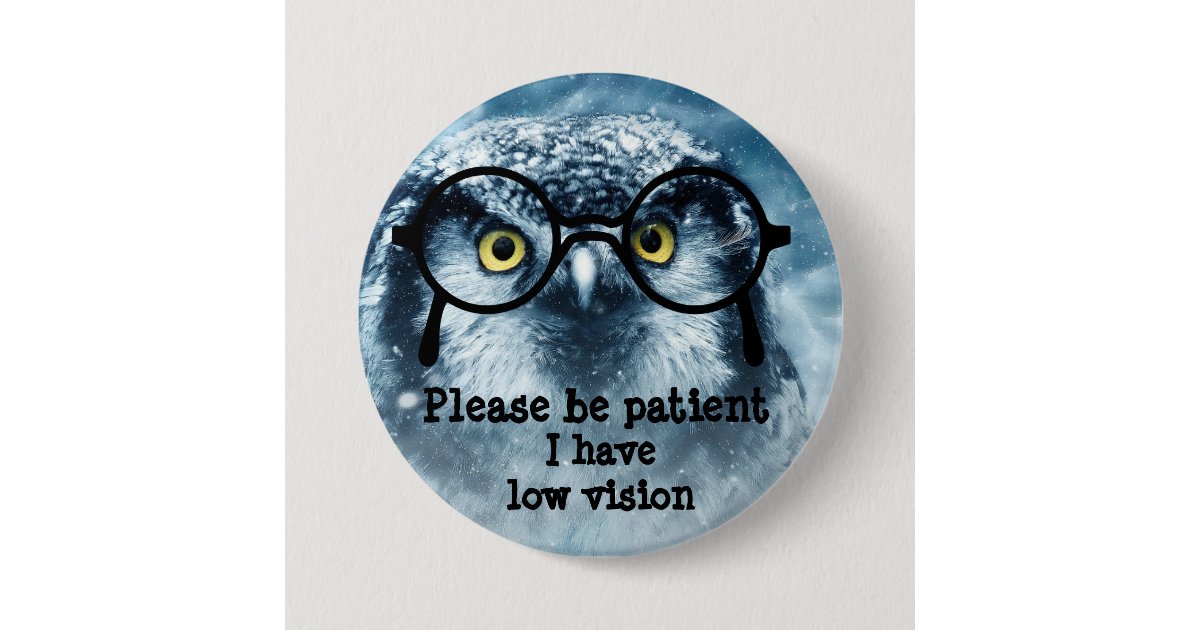 Please be patient I have low vision badge 3 Inch Round Button | Zazzle