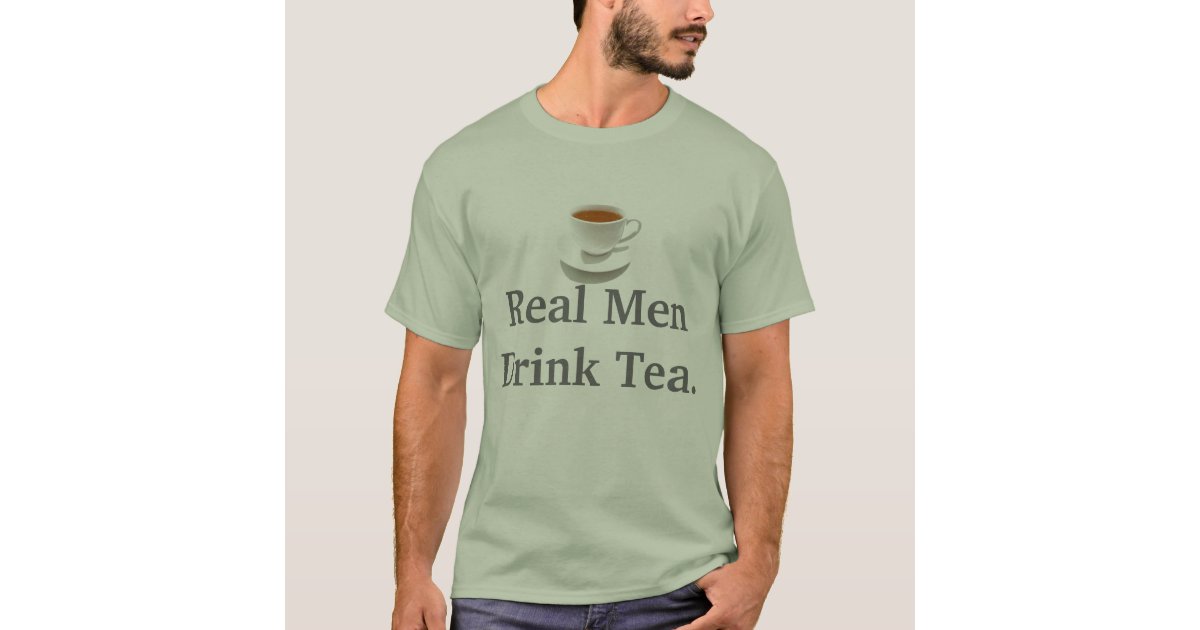 Real Men Drink Tea Shirt | Zazzle