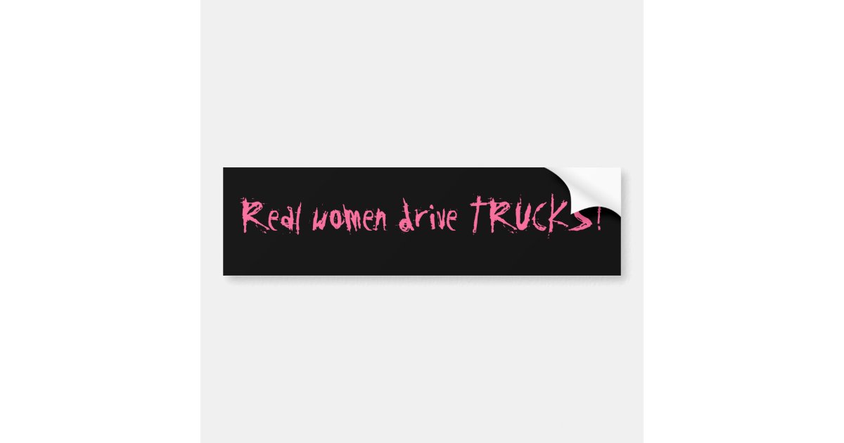 Real women drive TRUCKS! Bumper Sticker | Zazzle